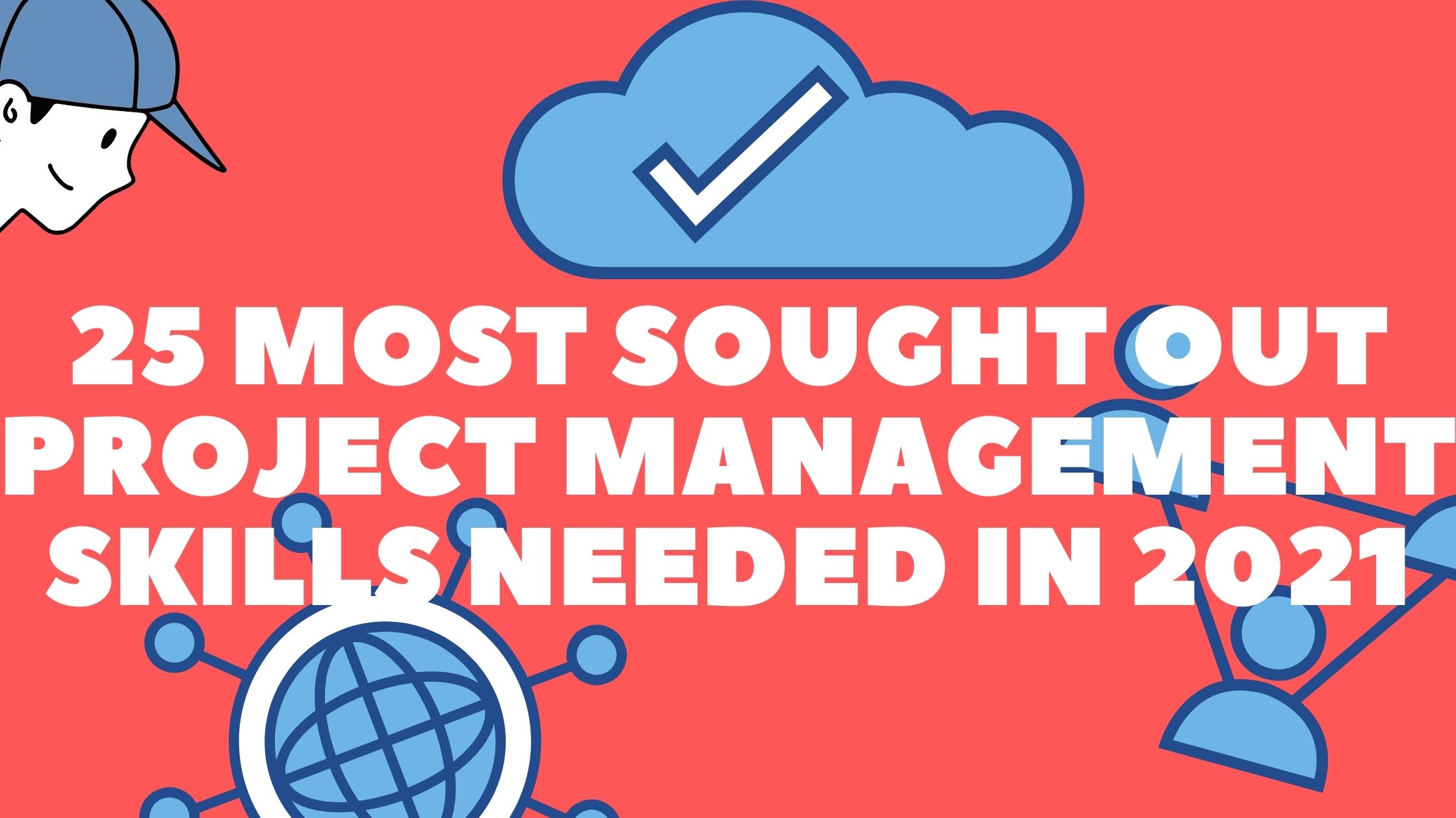 25 MOST SOUGHT OUT PROJECT MANAGEMENT SKILLS NEEDED IN 2021